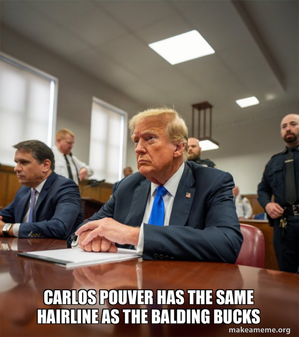 carlos pouver has the same hairline as the balding bucks - Trump Court ...