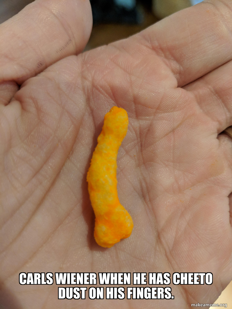 Carls wiener when he has cheeto dust on his fingers. Meme Generator