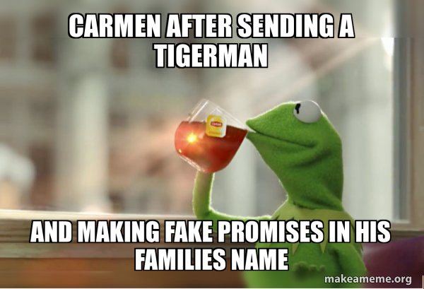 Carmen after sending a Tigerman And making fake promises in his ...