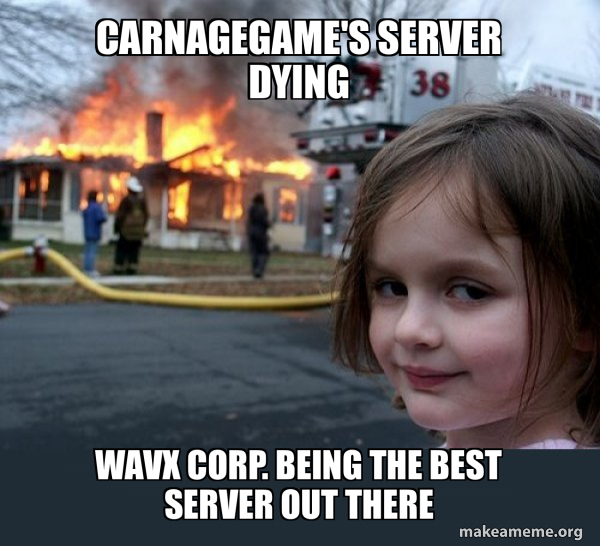 Carnagegame's server dying Wavx corp. being the best server out there ...