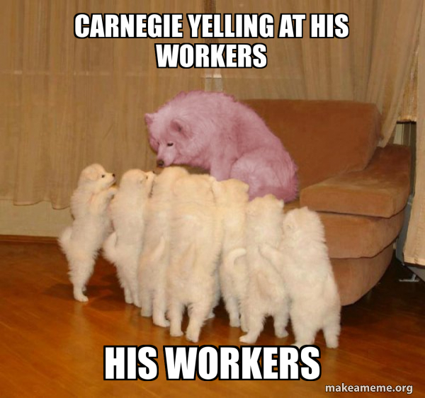 Carnegie yelling at his workers His workers - Malicious Storytelling ...