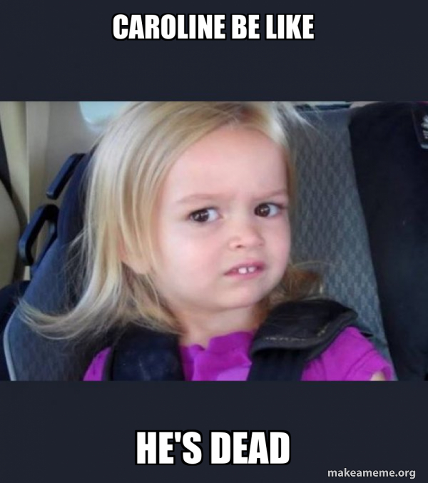 Caroline be like he's dead - Side-Eyes Chloe Meme Generator