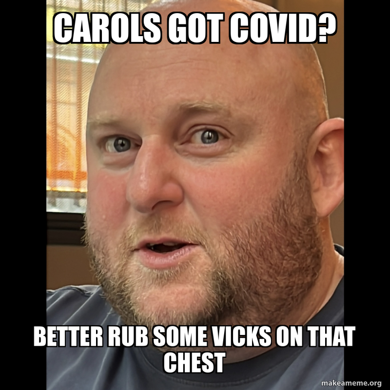 Carols got covid? Better rub some vicks on that chest Meme Generator
