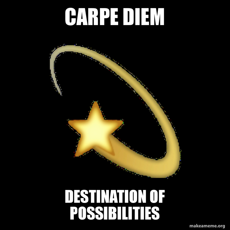 Carpe diem DestinaTion of possibilities Meme Generator