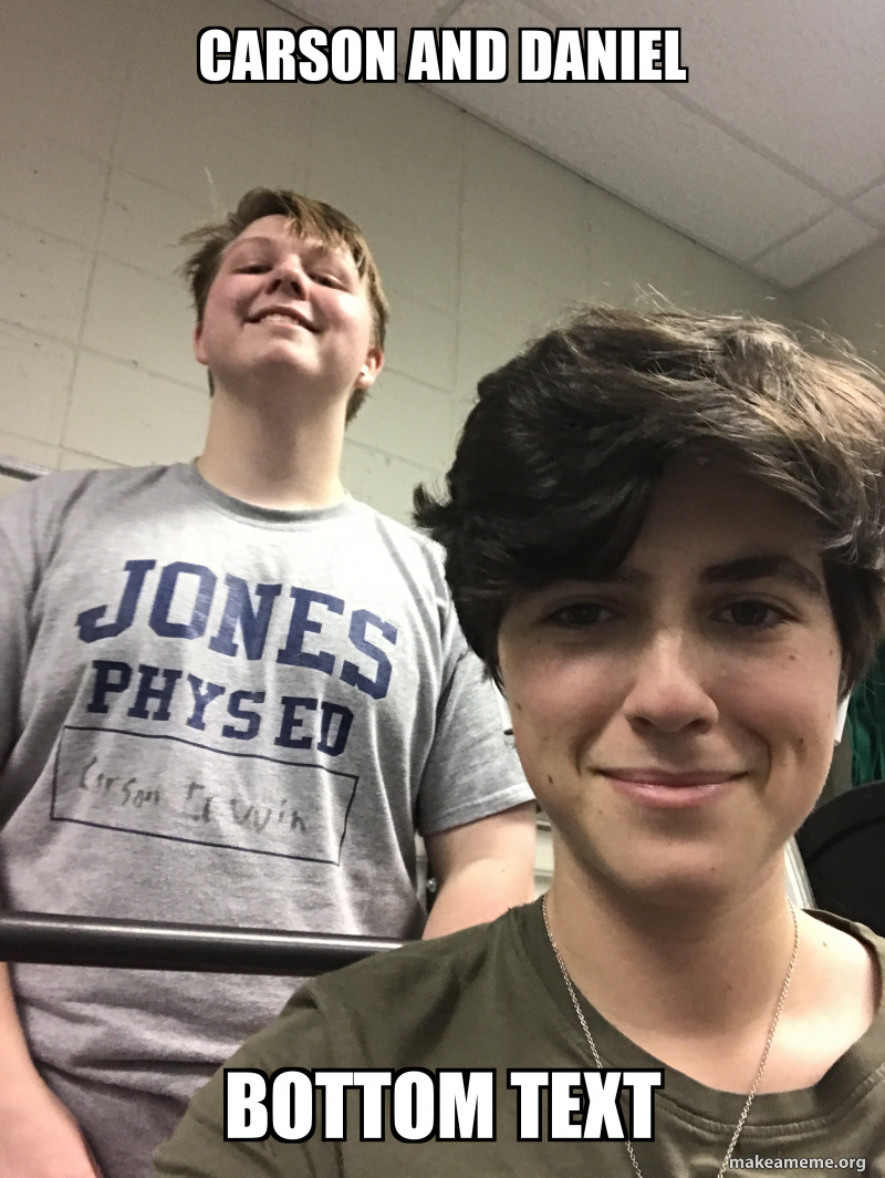 Carson and daniel bottom text Meme Generator