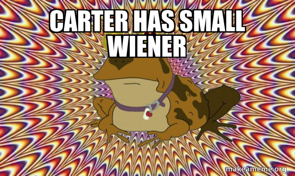 carter has small wiener - Hypnotoad Meme Generator