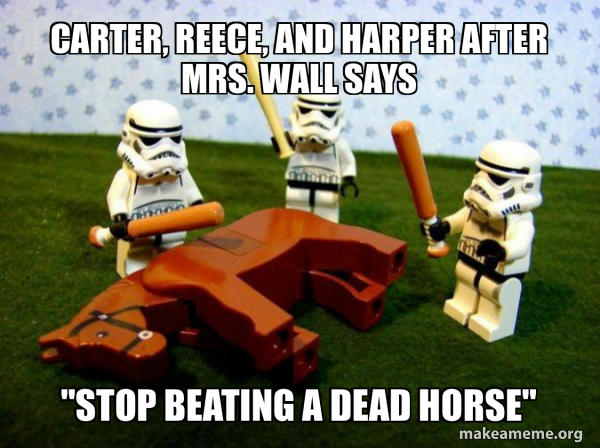 Carter, reece, and harper after Mrs. Wall says "stop beating a dead ...