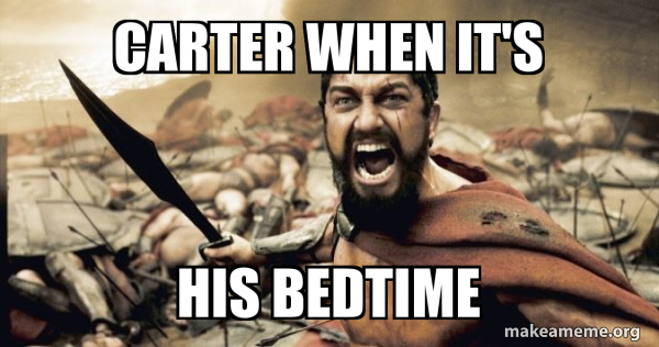 Carter when it's his bedtime - The 300 Meme Generator