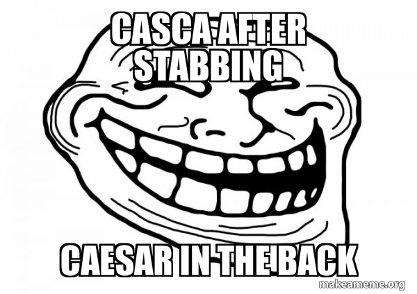 Casca after stabbing Caesar in the back - Trollface Meme Generator