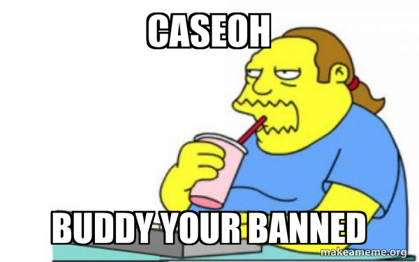 caseoh buddy your banned - Worst Apocalypse Ever Meme Generator