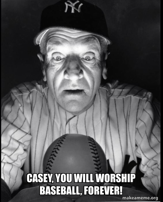 casey, you will worship baseball, forever! Meme Generator