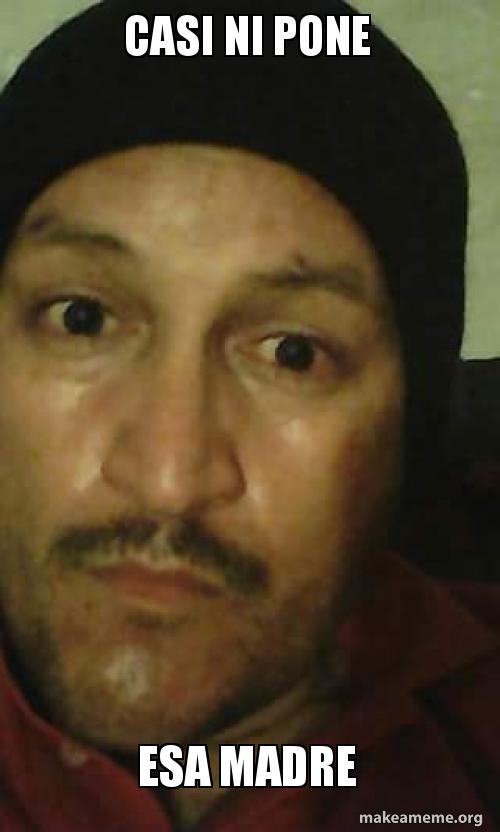 casi ni pone esa madre - panik Meme Generator