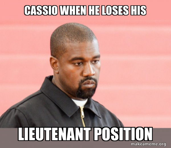 Cassio when he loses his Lieutenant position - Kanye West Meme Generator