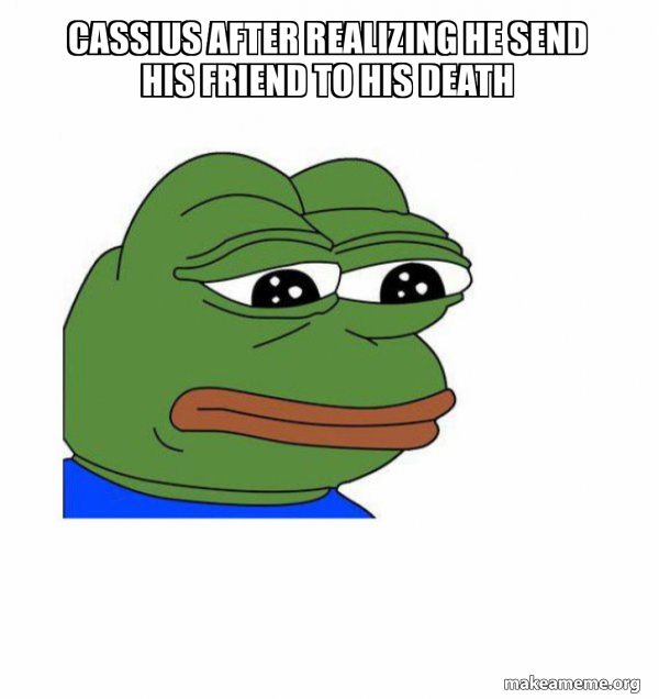 Cassius after realizing he send his friend to his death - Feels Bad Man ...