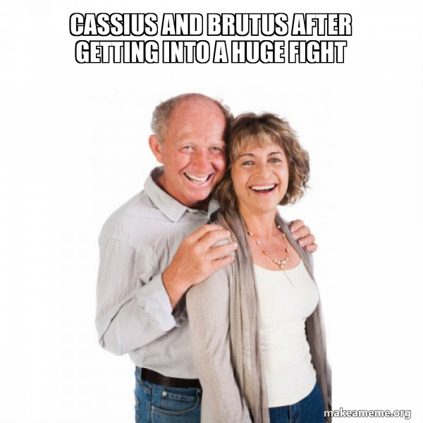Cassius and Brutus after getting into a huge fight - Baby Boomers Meme ...
