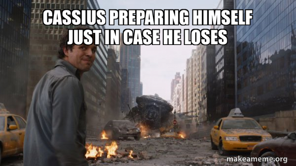 Cassius preparing himself just in case he loses - That's My Secret Meme ...