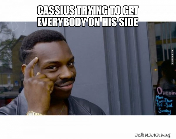 Cassius trying to get everybody on his side - Roll Safe Black Guy ...