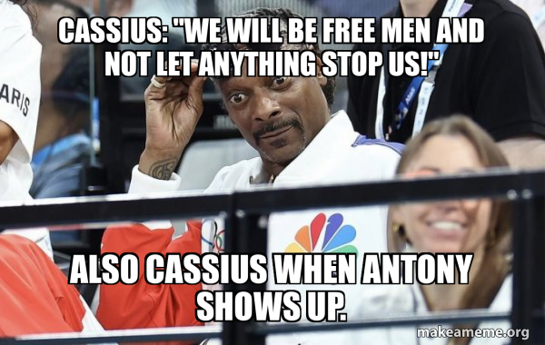 Cassius: "We will be free men and not let anything stop us!" Also ...