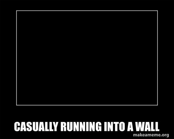 casually running into a wall - Motivational Meme Meme Generator