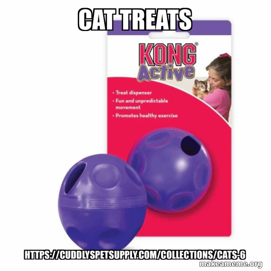 Cat treats https://cuddlyspetsupply.com/collections/cats-6 Meme Generator