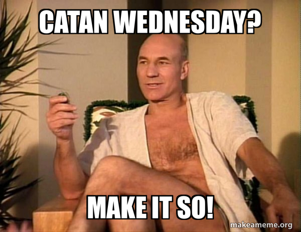 Catan Wednesday? Make it so! - Sexual Picard Meme Generator