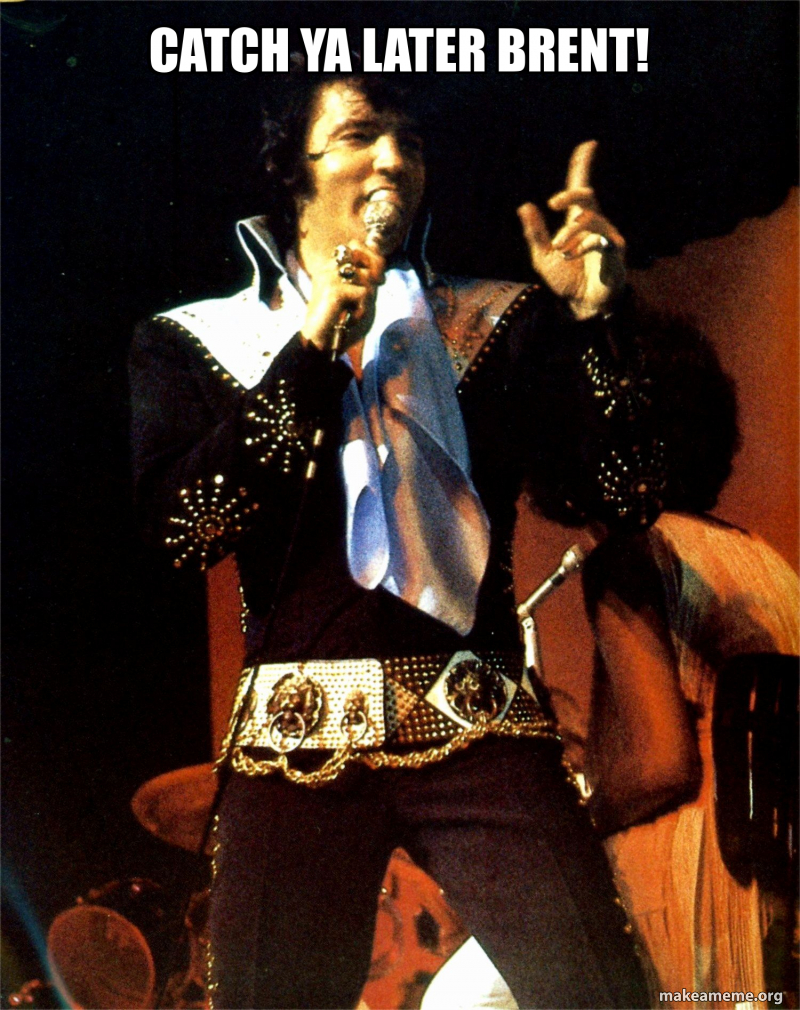 Catch ya later brent! Meme Generator