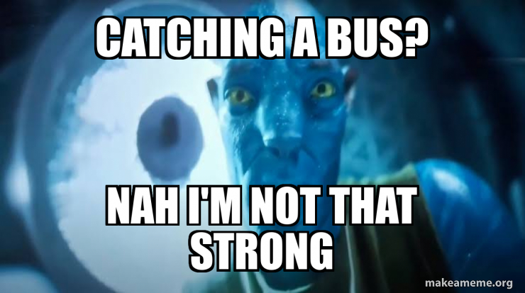 Catching a bus? Nah I'm not that strong Meme Generator