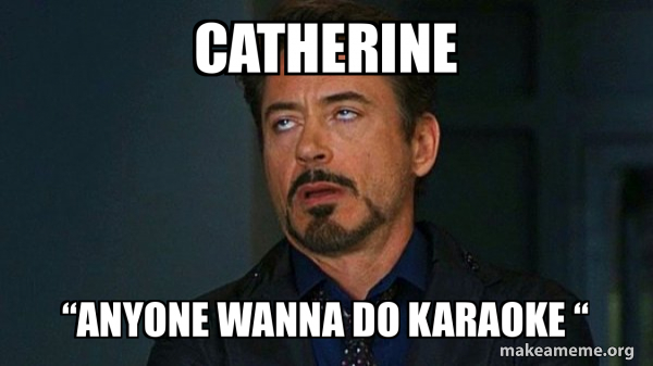 Catherine “Anyone wanna do karaoke “ - Tony Stark Eye Roll Meme Generator