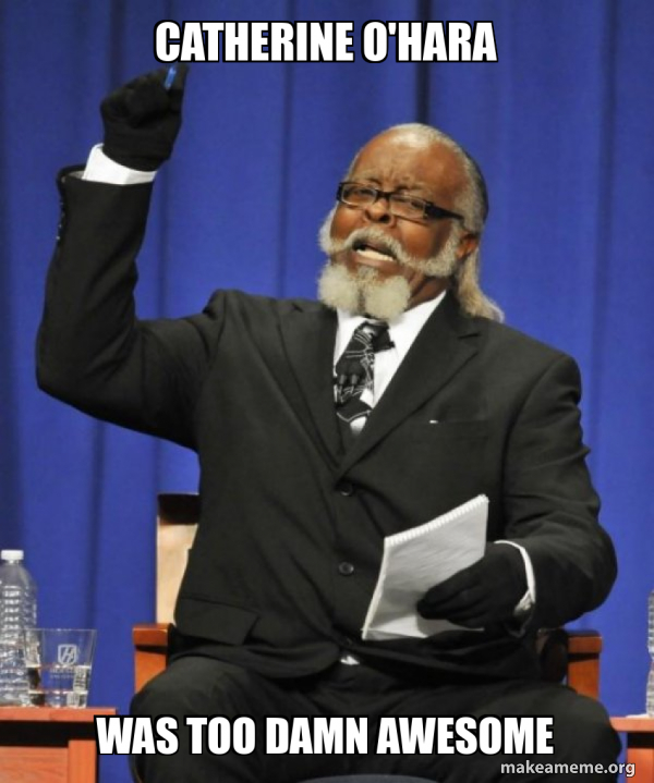 catherine o'hara was too damn awesome - Too Damn HIgh Meme Generator