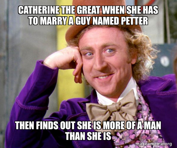 Catherine the Great when she has to marry a guy named petter Then finds ...