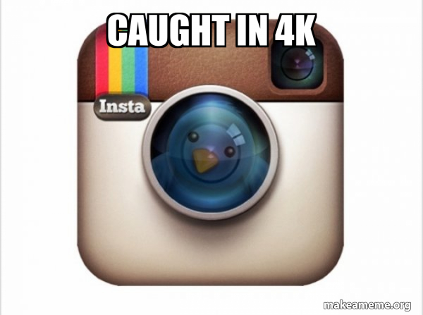 Caught in 4K - Instagram twitter Meme Generator