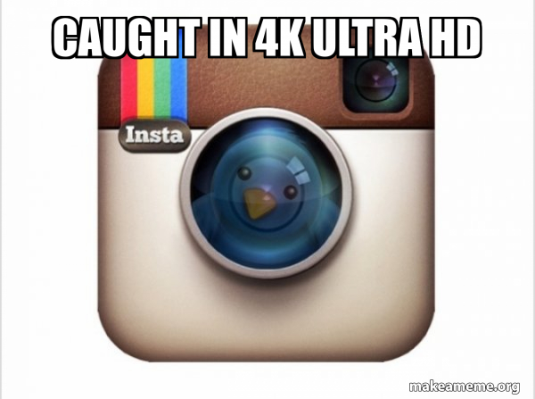 caught in 4K ultra HD - Instagram twitter Meme Generator