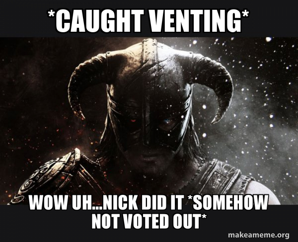 *caught venting* wow uh...Nick did it *somehow not voted out* - Skyrim ...
