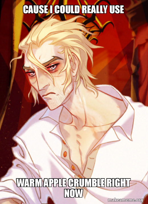 cause i could really use warm apple crumble right now Meme Generator