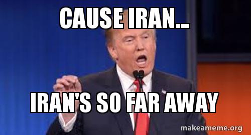 Cause Iran... Iran's so far away Meme Generator