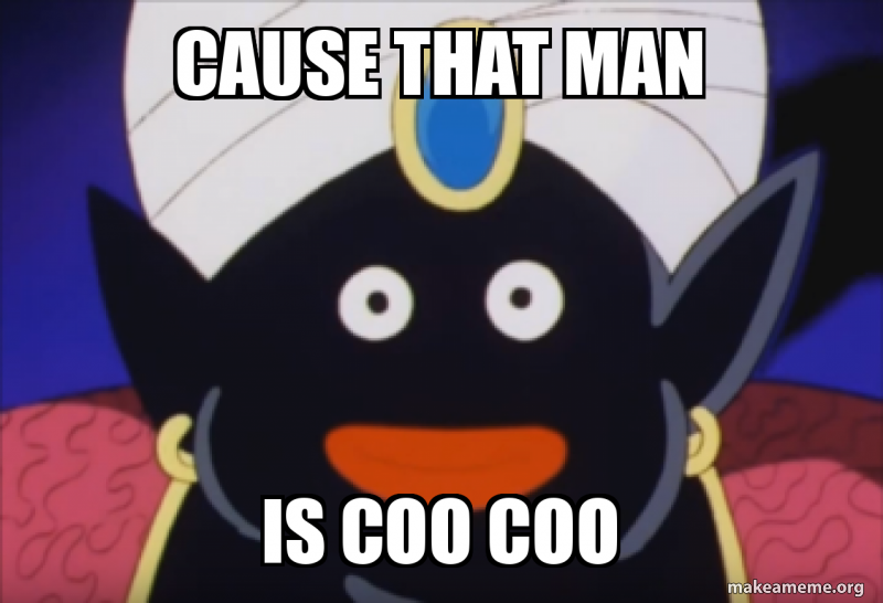 Cause That man is coo coo Meme Generator