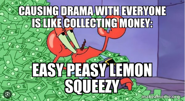Causing drama with everyone is like collecting money: Easy Peasy Lemon ...