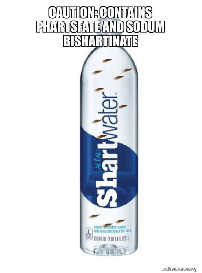caution: contains Phartsfate and sodum bishartinate Meme Generator