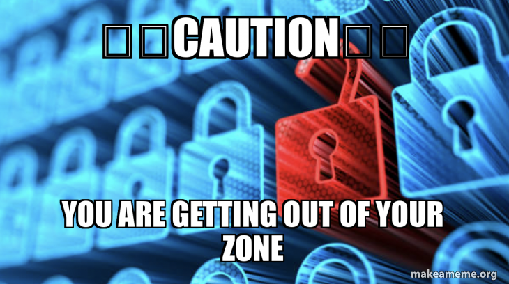 ⚠️CAUTION⚠️ YOU ARE GETTING OUT OF YOUR ZONE Meme Generator