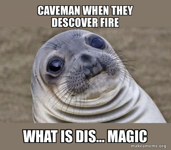caveman when they descover fire what is dis... magic - Squeamish Seal ...
