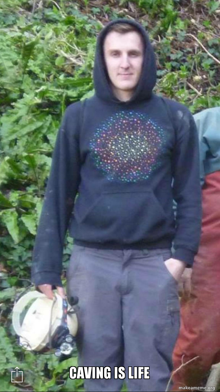 Caving is life - Caving Meme Generator