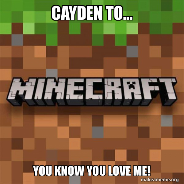 Cayden To... You know you love me! - Minecraft Meme Generator