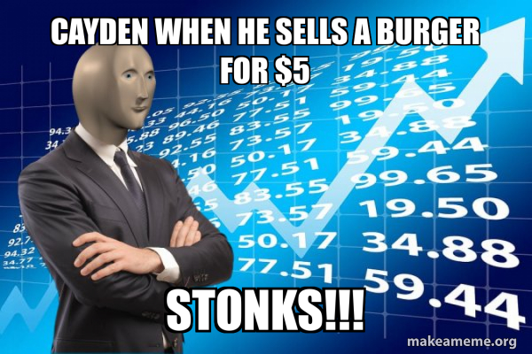 Cayden When He Sells A Burger For $5 STONKS!!! - Stonks Only Go Up Meme ...
