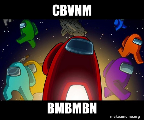 cbvnm bmbmbn - Among Us Meme Generator