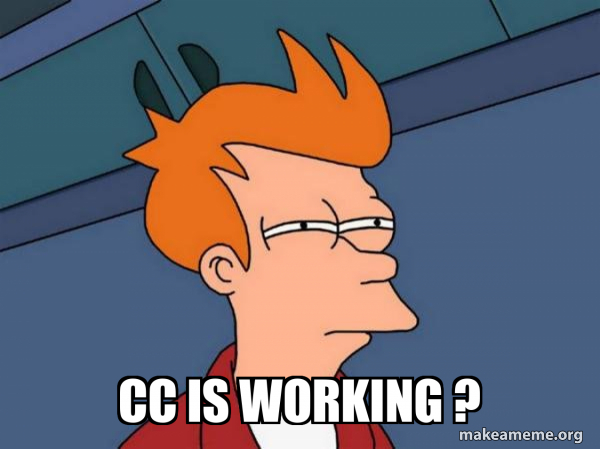 cc is working ? - Futurama Fry Meme Generator