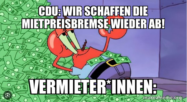 CDU: Wir schaffen die Mietpreisbremse wieder ab! Vermieter*innen: - Mr ...