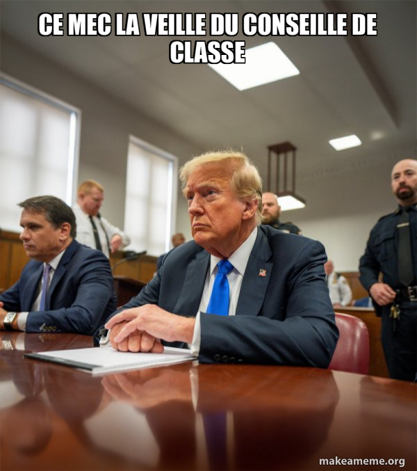 Ce mec la veille du conseille de classe - Trump Court Room Meme Generator