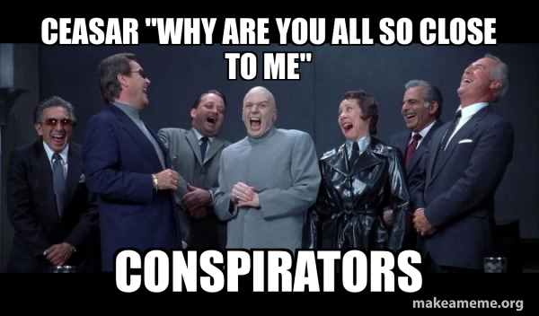 Ceasar "why are you all so close to me" Conspirators - Dr Evil and ...
