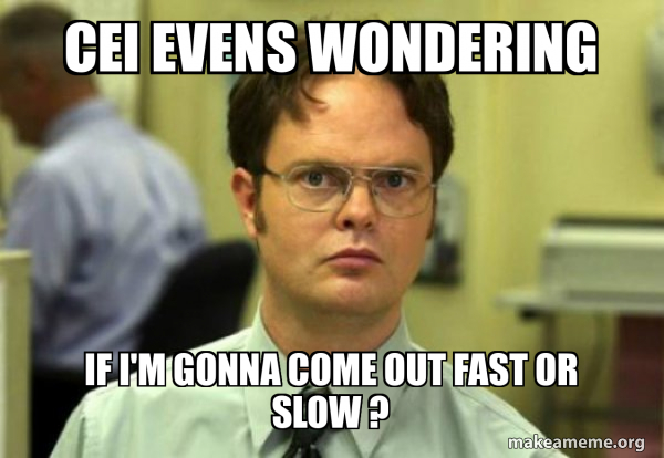 Cei evens wondering If I'm gonna come out fast or slow ? - Schrute ...