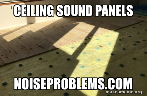 Ceiling Sound Panels noiseproblems.com Meme Generator